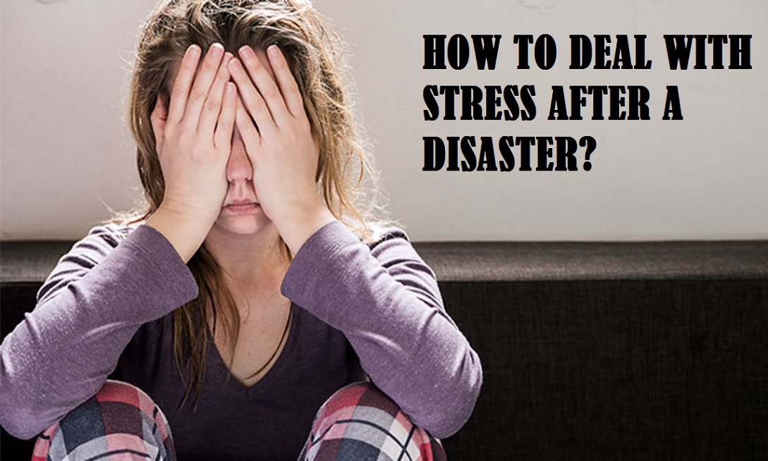 HOW TO DEAL WITH STRESS AFTER A DISASTER?