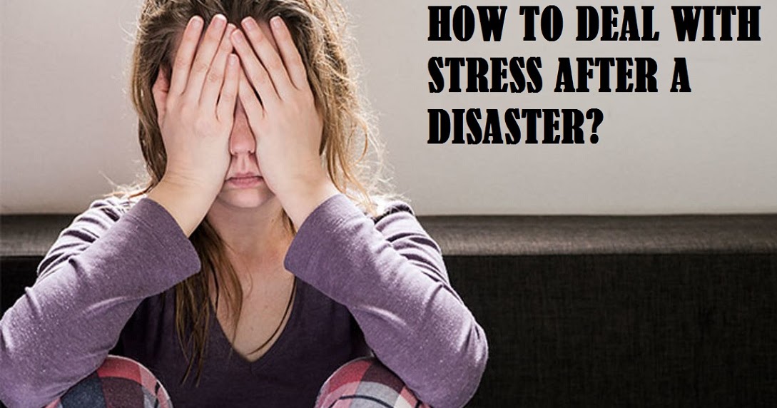 HOW TO DEAL WITH STRESS AFTER A DISASTER?