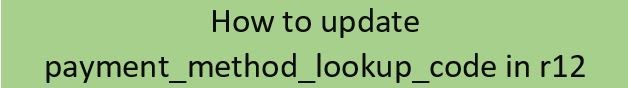 Oracle Application's Blog: How to update payment_method_lookup_code in r12