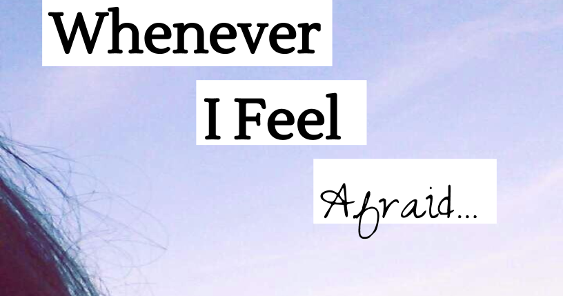 Prep For A Day: WHENEVER I FEEL AFRAID...