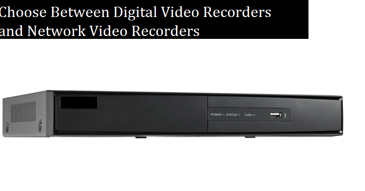 Best One to Choose Between Digital Video Recorders and Network Video ...