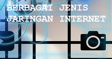 BERBAGAI JENIS JARINGAN INTERNET - adipraa.com