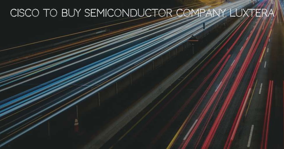 Cisco to Buy Semiconductor Company Luxtera