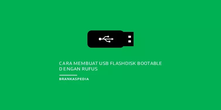Cara Membuat USB Flashdisk Bootable Windows 10 Dengan Rufus - Brankaspedia - Blog tutorial dan tips