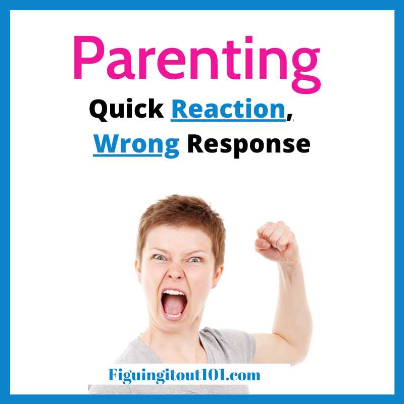 Figuring It Out 101: Parenting- Quick Reaction, Wrong Response