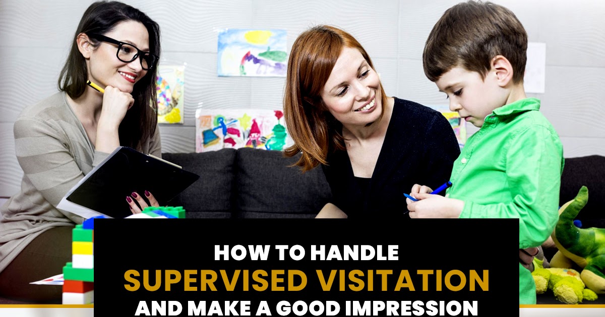 How to Handle Supervised Visitation and Make a Good Impression