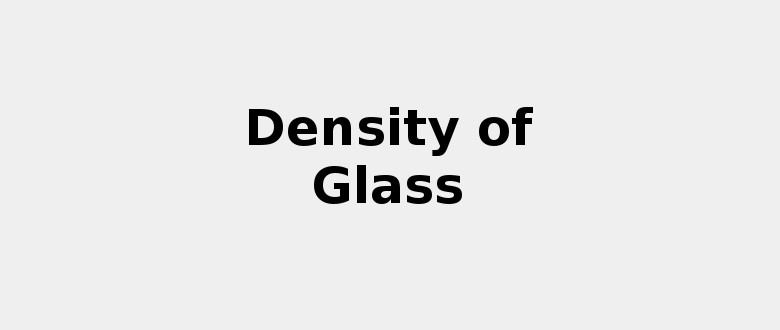 Density of Glass {2022 update}