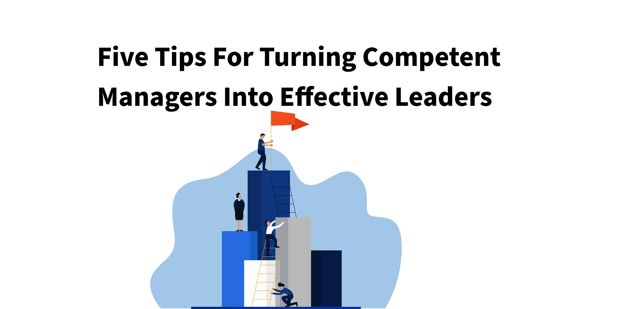 Five Tips For Turning Competent Managers Into Effective Leaders