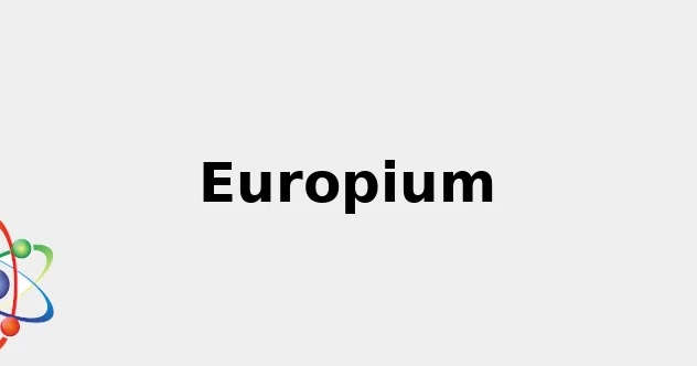 Atomic Number 63 (Europium: Color, Uses, State and more...) 2022