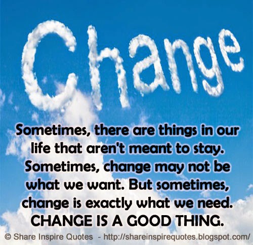 CHANGE. Sometimes, there are things in our life that aren't meant to ...