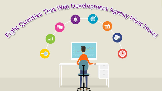 Eight Qualities That Web Development Agency Must Have!!