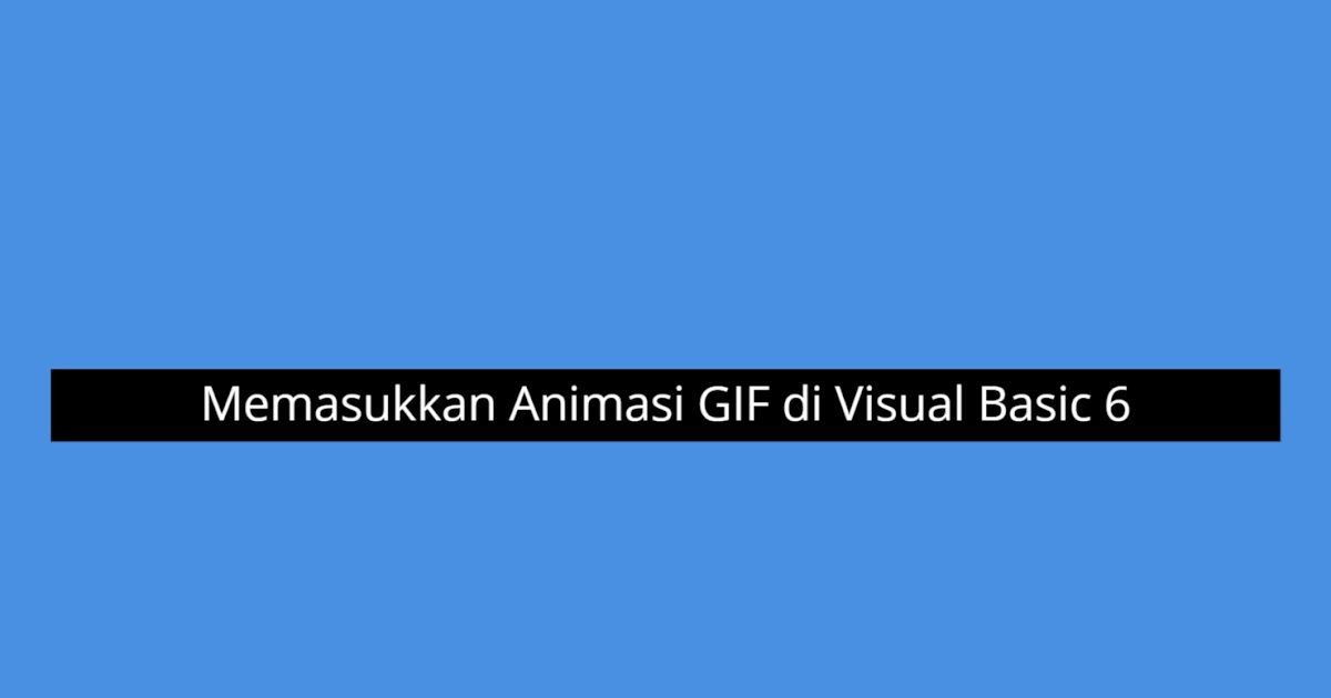 Memasukkan Animasi GIF di Visual Basic 6