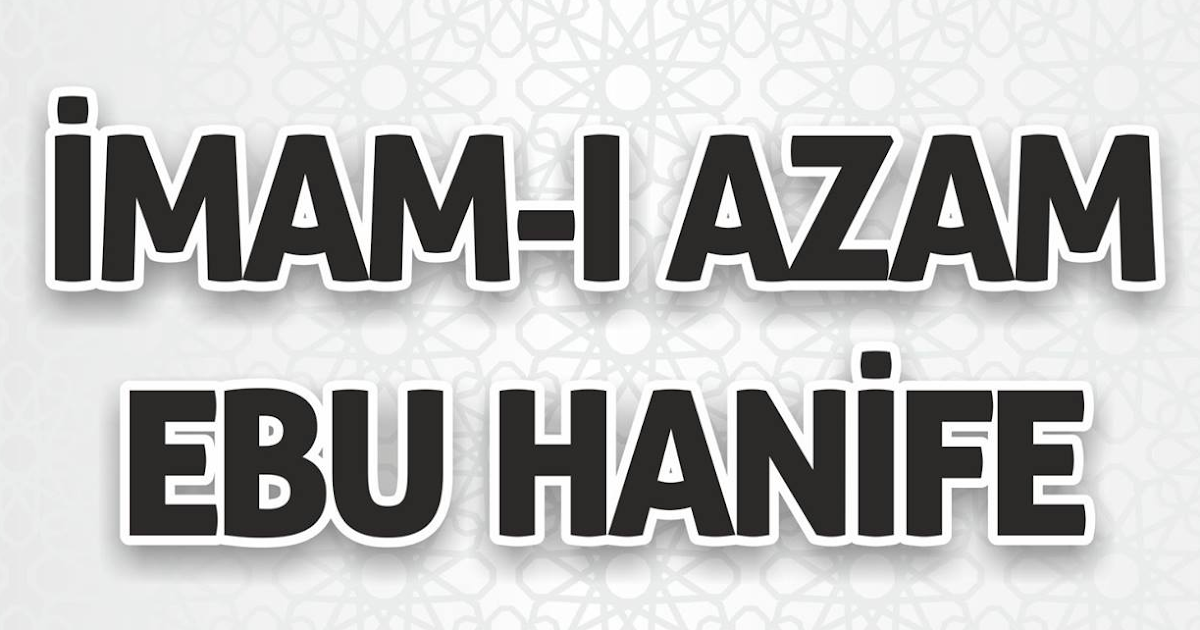 İmam-ı Azam Ebu Hanife Kimdir (İmam-ı Azam Ebu Hanife Kısaca Hayatı)