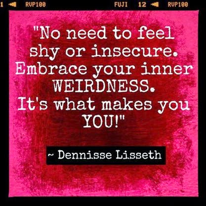 "NO NEED TO FEEL SHY OR INSECURE.EMBRACE YOUR INNER WEIRDNESS.IT 'S ...