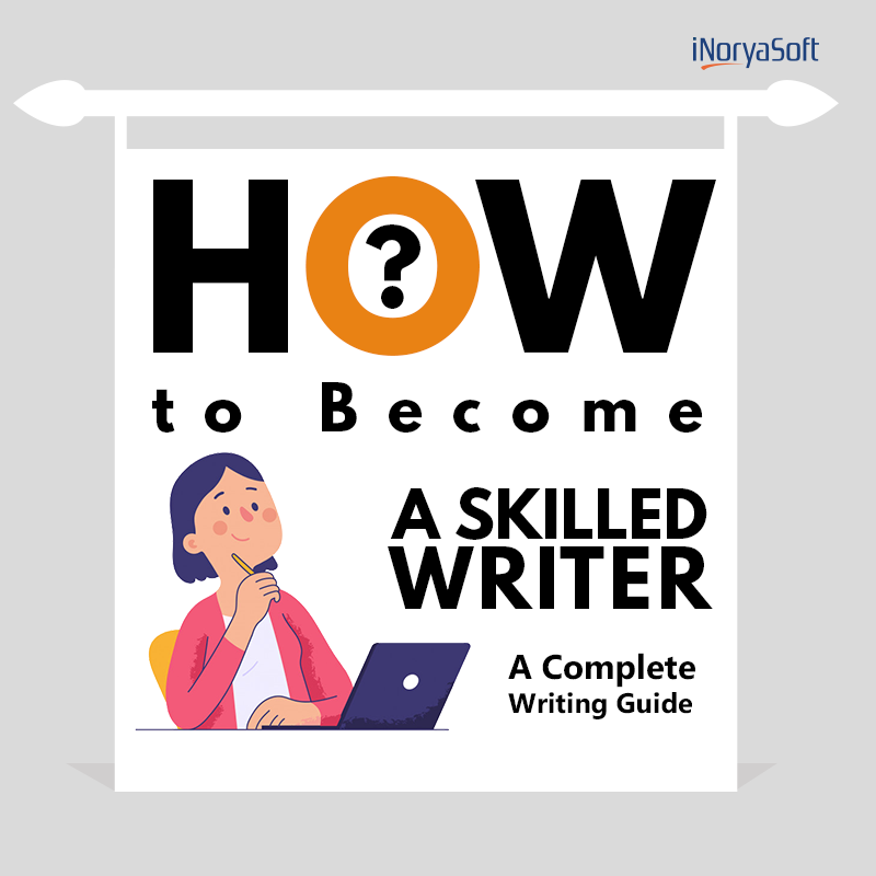 How to Become A Skilled Writer: A Complete Writing Guide