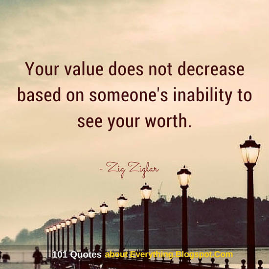 Your value does not decrease based on someone's inability to see your worth - Zig Ziglar Quote ...