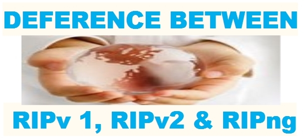 Networking Security: DEFERENCE BETWEEN RIPv1 vs RIPv2 And vs RIPng: