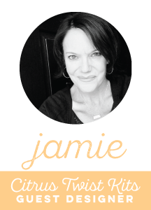 Citrus Twist Kits | Blog : MEET OUR JUNE GUEST DESIGNER - JAMIE PATE