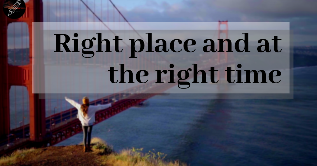 Right place and at the Right Time | When or Where