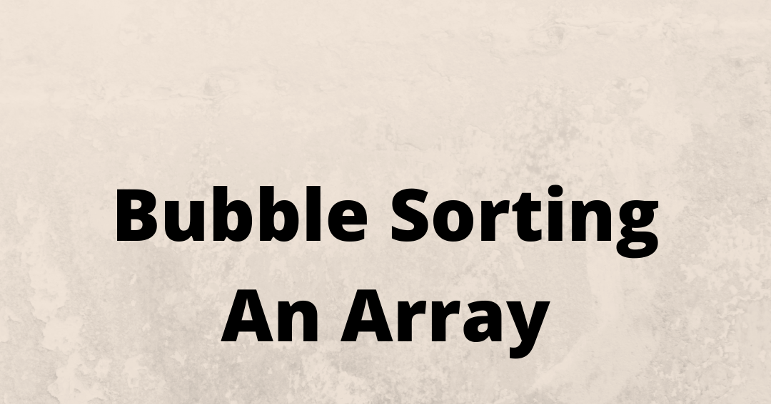Bubble Sorting An Array Write A Program In Java To Sort An Array By