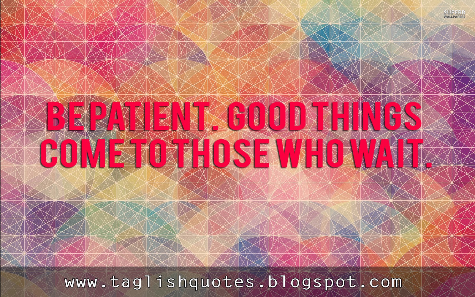 Be patient. Good things come to those who wait.
