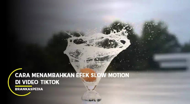 Cara Menambahkan Efek Slow-Motion di Video Tik Tok - Brankaspedia - Blog tutorial dan tips