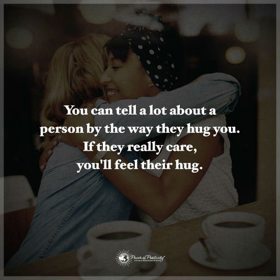 You can tell a lot about a person by the way they hug you, If they ...