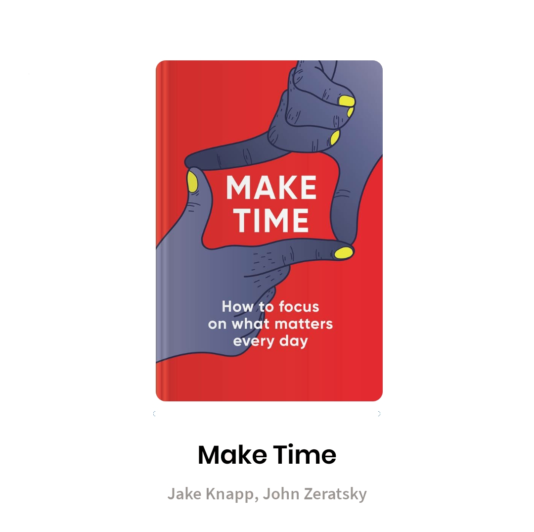 Make Time - Jake Knapp, John Zeratsky | Summarized Books