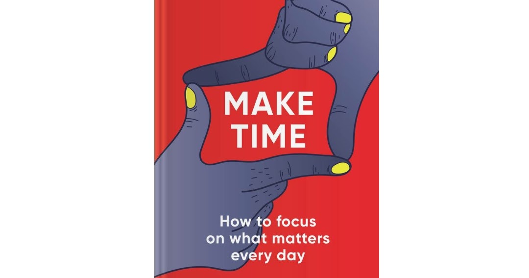 Make Time - Jake Knapp, John Zeratsky | Summarized Books