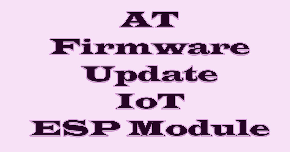 AT Firmware Update IoT ESP Module | VLSI & Embedded Projects