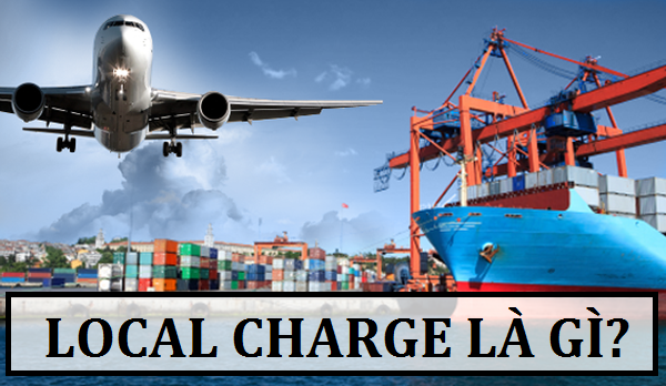 Local Charge Là Gì? Các Loại Phí Local Charge