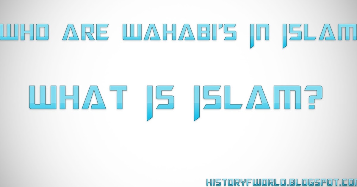 Who Are Wahabi In Islam ~ History Of World