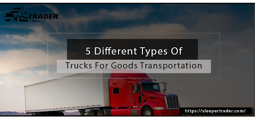 5 Different Types Of Trucks For Goods Transportation