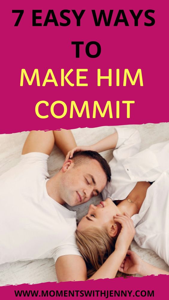 Make Man Want You: 7 Easy Ways to Make Him Commit