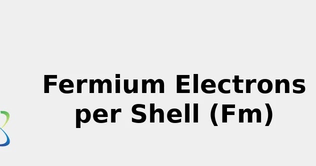 Fermium Electrons per Shell (Fm) [& Color, Discovery ... 2022