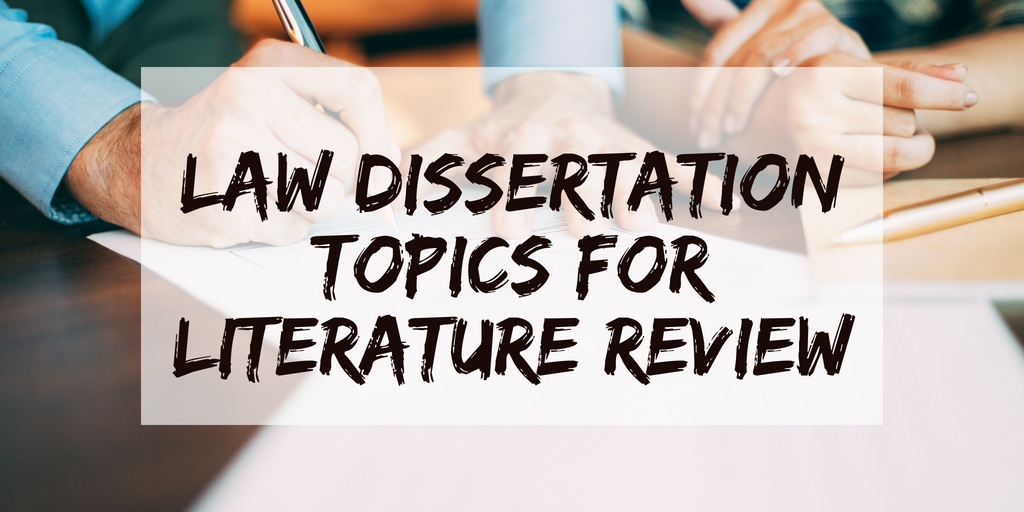 The best lit review topics: Law Dissertation Topics for Literature Review