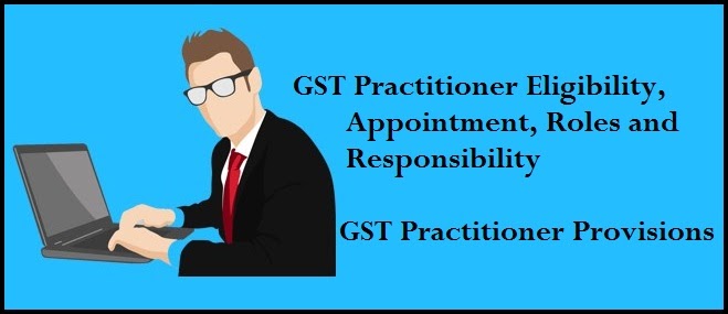 GST Practitioner Eligibility, Appointment, Roles and Responsibility