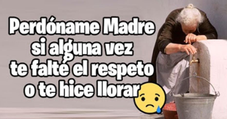 REFLEXIONES DE AMOR: Perdóname Madre si alguna vez te falté el respeto ...