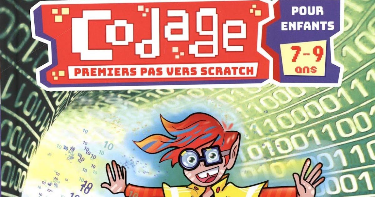 CODAGE, PREMIERS PAS VERS SCRATCH, POUR ENFANTS: 7-9 ANS/ ALBERTO ...