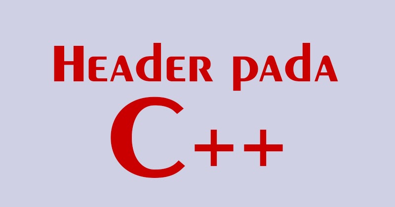 Macam-Macam header pada C++, Library dan fungsinya