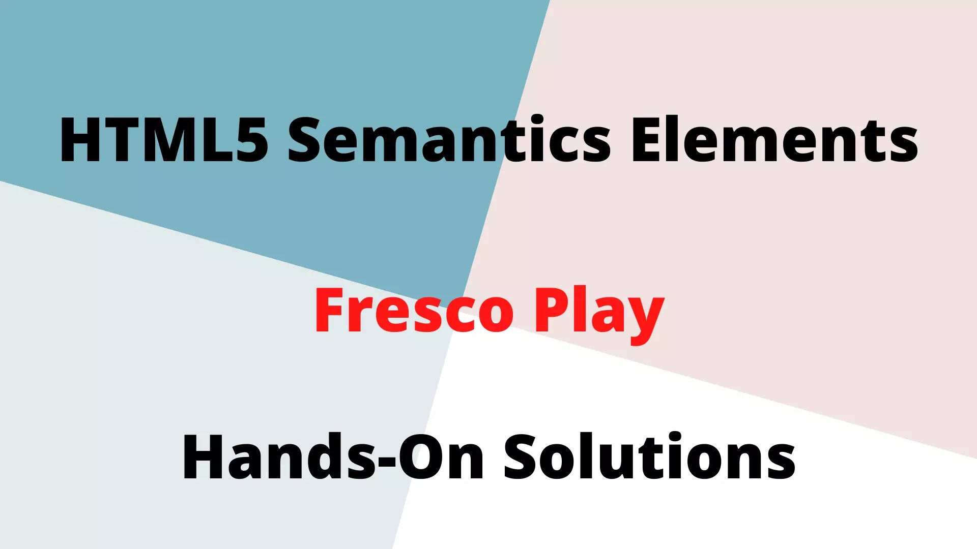 HTML5 Semantics Elements Hands-On Solutions | TCS Fresco Play HTML5 Semantics Elements Hands-On Solutions | TCS Fresco Play