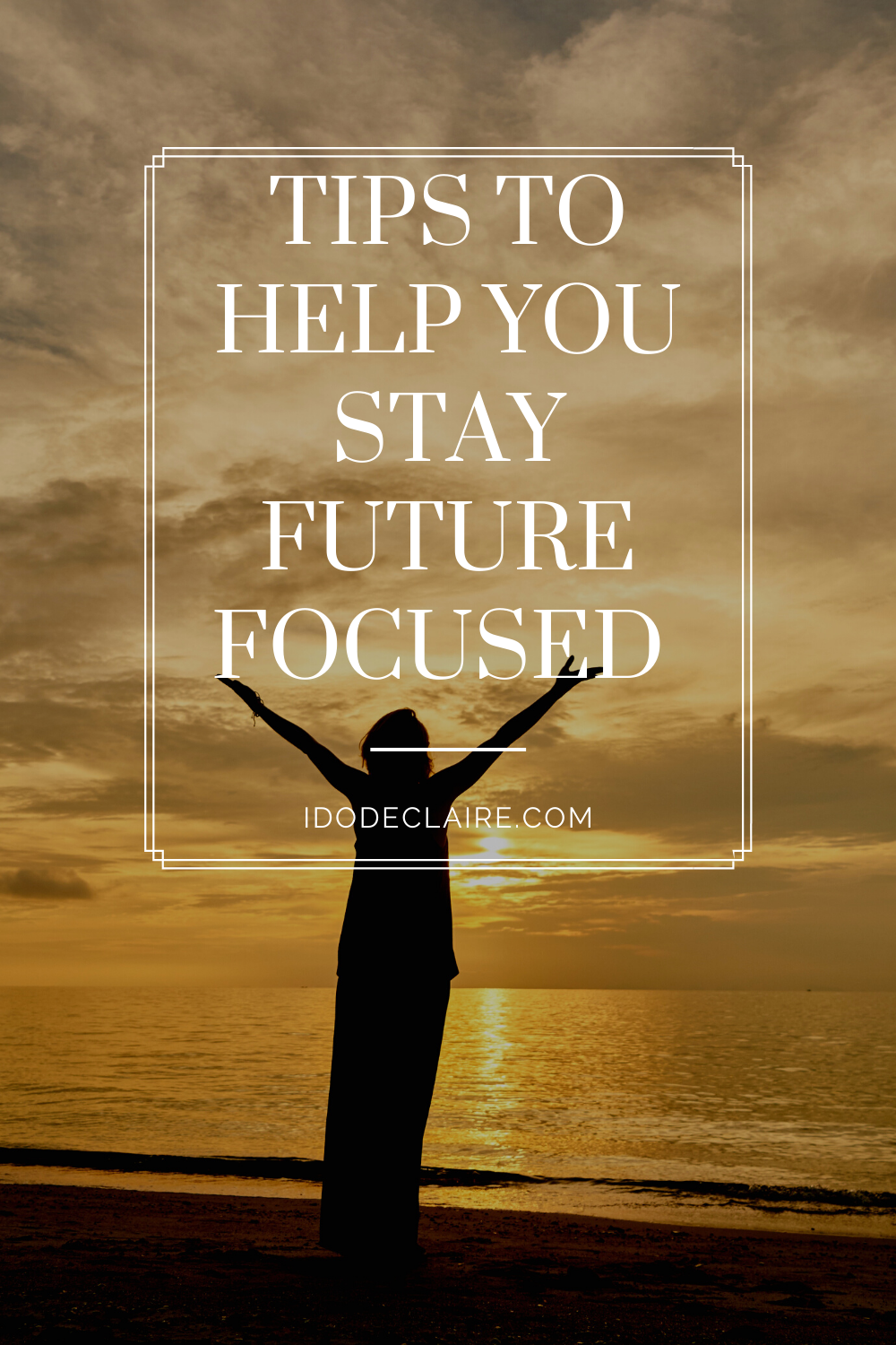 Tips to Help you Stay Future Focused - I do deClaire