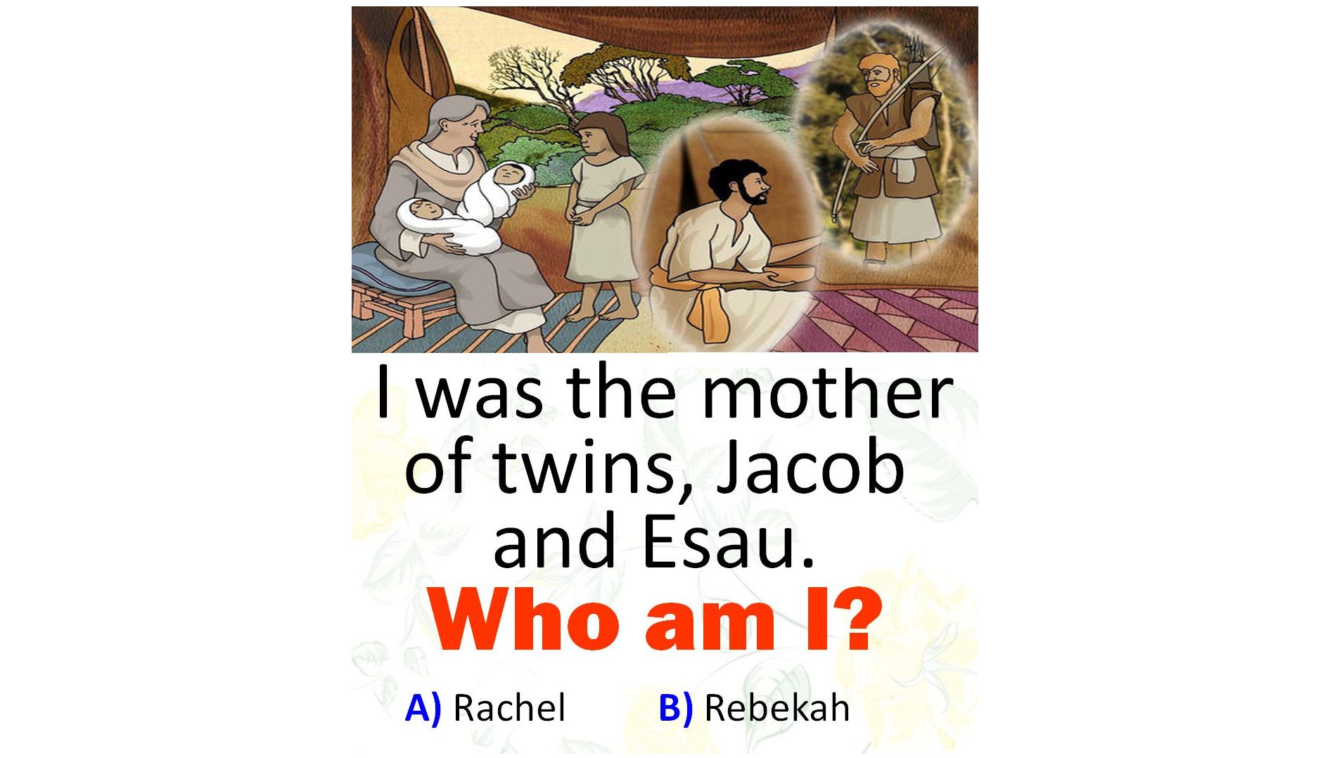 I was the mother of twins, Jacob and Esau. Who am I? - BIBLE QUIZ