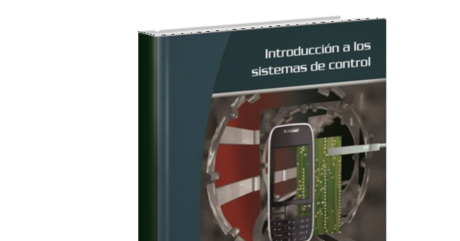 Introducción a los sistemas de control. Conceptos, aplicación y simulación con MATLAB - Ricardo ...