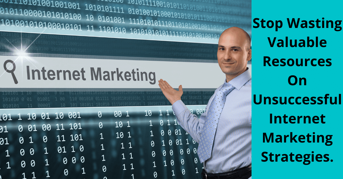 Stop Wasting Valuable Resources On Unsuccessful Internet Marketing ...