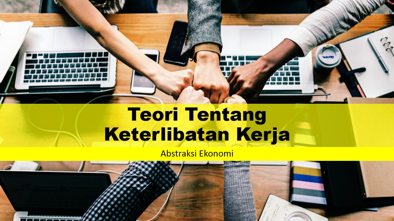 Teori Tentang Keterlibatan Kerja - Abstraksi Ekonomi