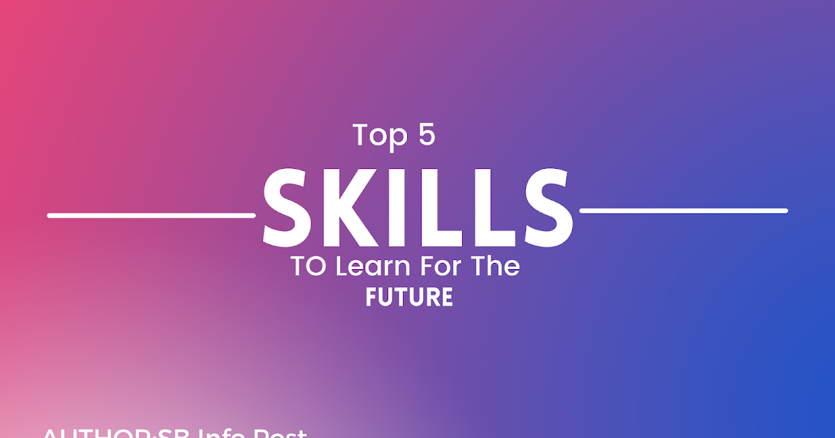Top 5 Skills To Learn For Your FUTURE