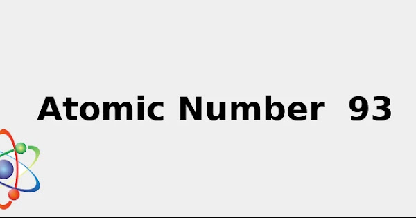Atomic Number 93 (+ facts: Sources, Uses, Color and more...) 2022