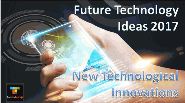 Future Technology Ideas 2017 - New Technological Innovations ...
