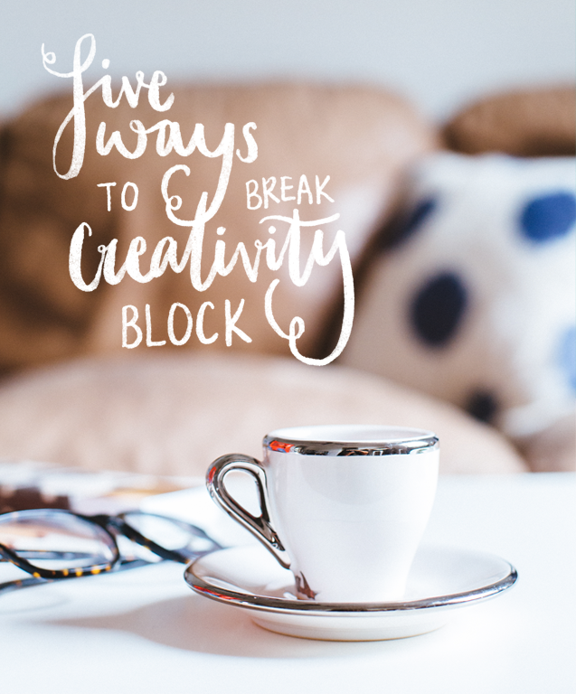 Five Ways To Break That Creativity Block | Sofilly